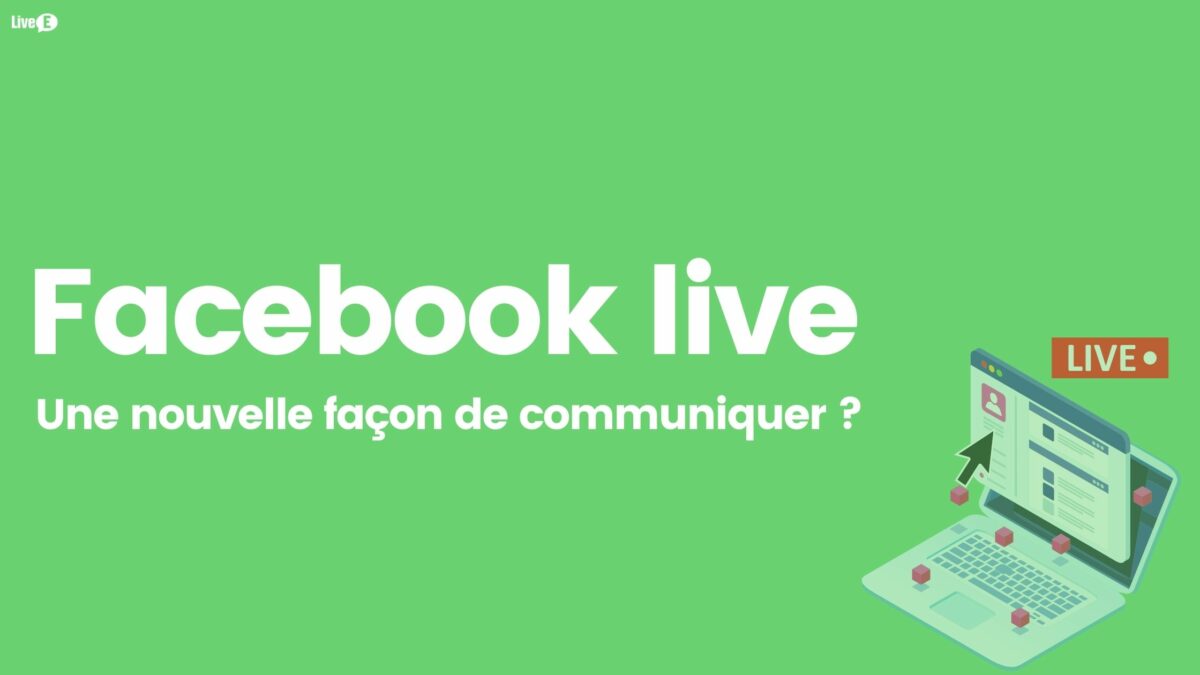 Facebook live : Une nouvelle façon de communiquer ? - LiveE
